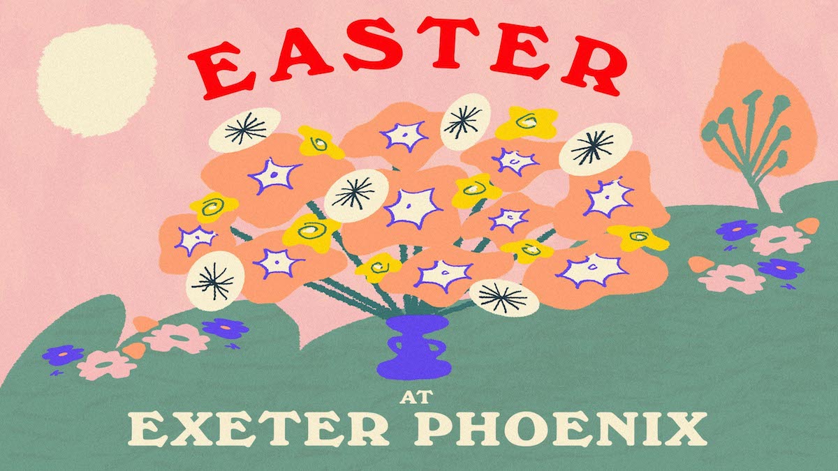 Easter at Exeter Phoenix - Exeter Phoenix